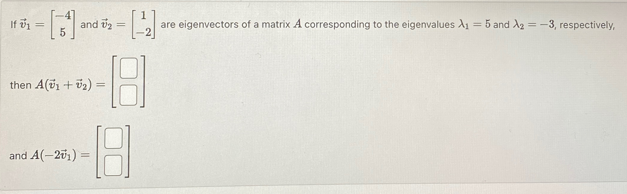 Solved If vec(v)1=[-45] ﻿and vec(v)2=[1-2] ﻿are eigenvectors | Chegg.com