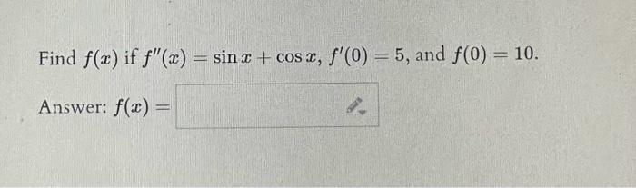 Solved Find f(x) if f′′(x)=sinx+cosx,f′(0)=5, and f(0)=10 | Chegg.com