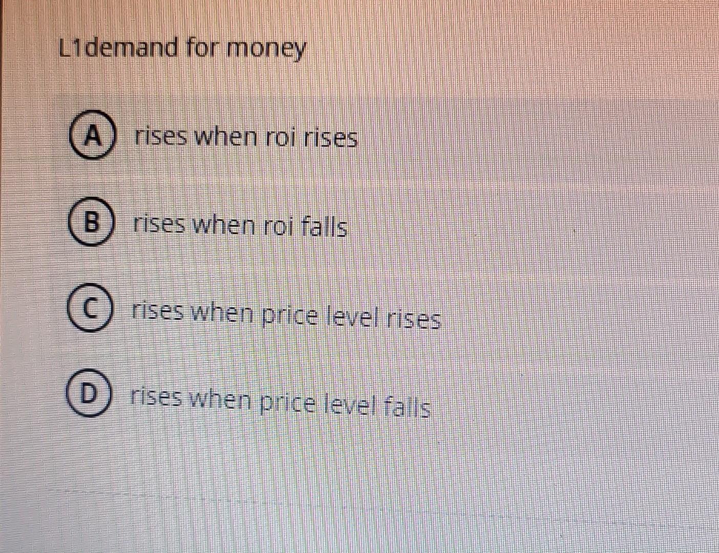 Solved L1demand for money rises when roi rises rises when | Chegg.com