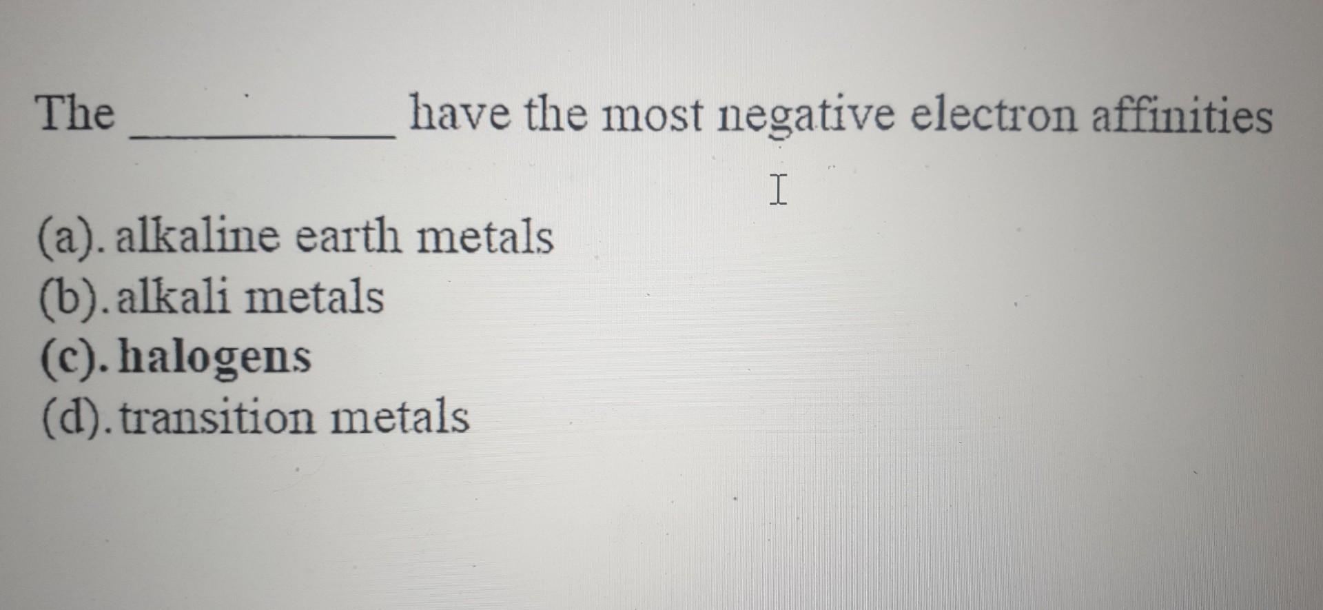 Solved The have the most negative electron affinities (a). | Chegg.com