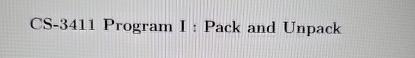 Solved CS-3411 ﻿Program I : Pack and Unpack | Chegg.com