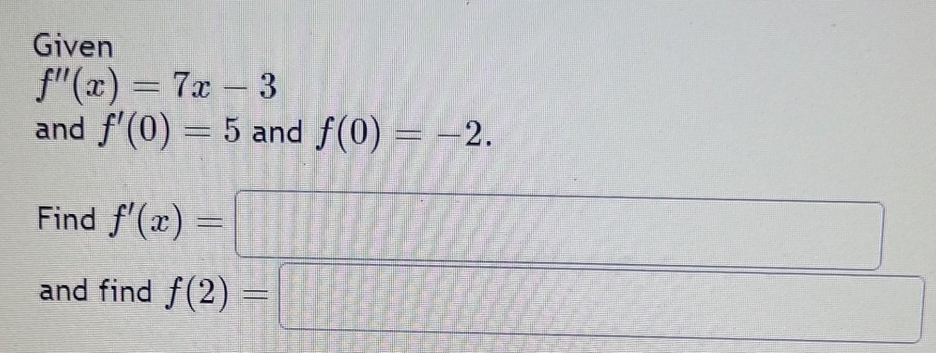 Solved Given F′′ X 7x−3 And F′ 0 5 And F 0 −2 Find F′ X