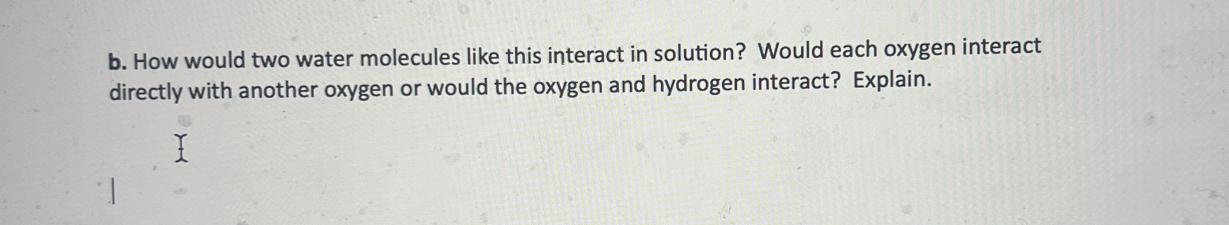 Solved b. ﻿How would two water molecules like this interact | Chegg.com