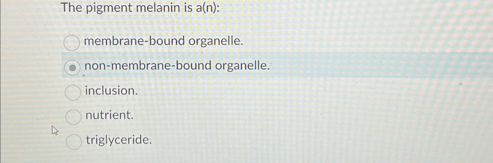 Solved The pigment melanin is a(n):membrane-bound | Chegg.com