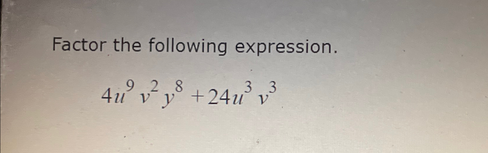 Solved Factor the following expression.4u9v2y8+24u3v3 | Chegg.com