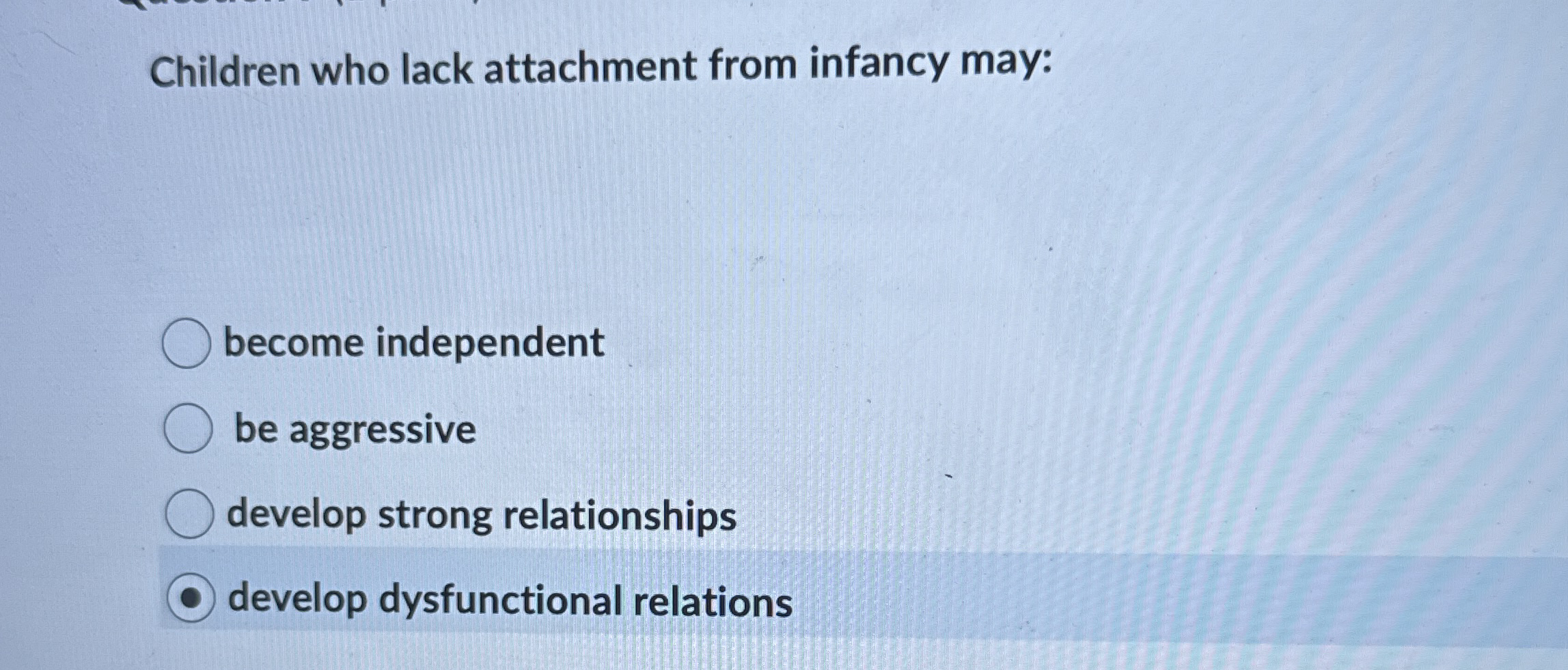 Solved Children who lack attachment from infancy may:become | Chegg.com