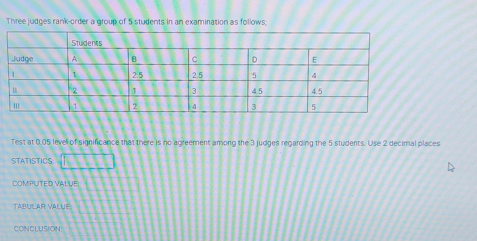 Solved Three judges rank-order a group of 5 students in an | Chegg.com