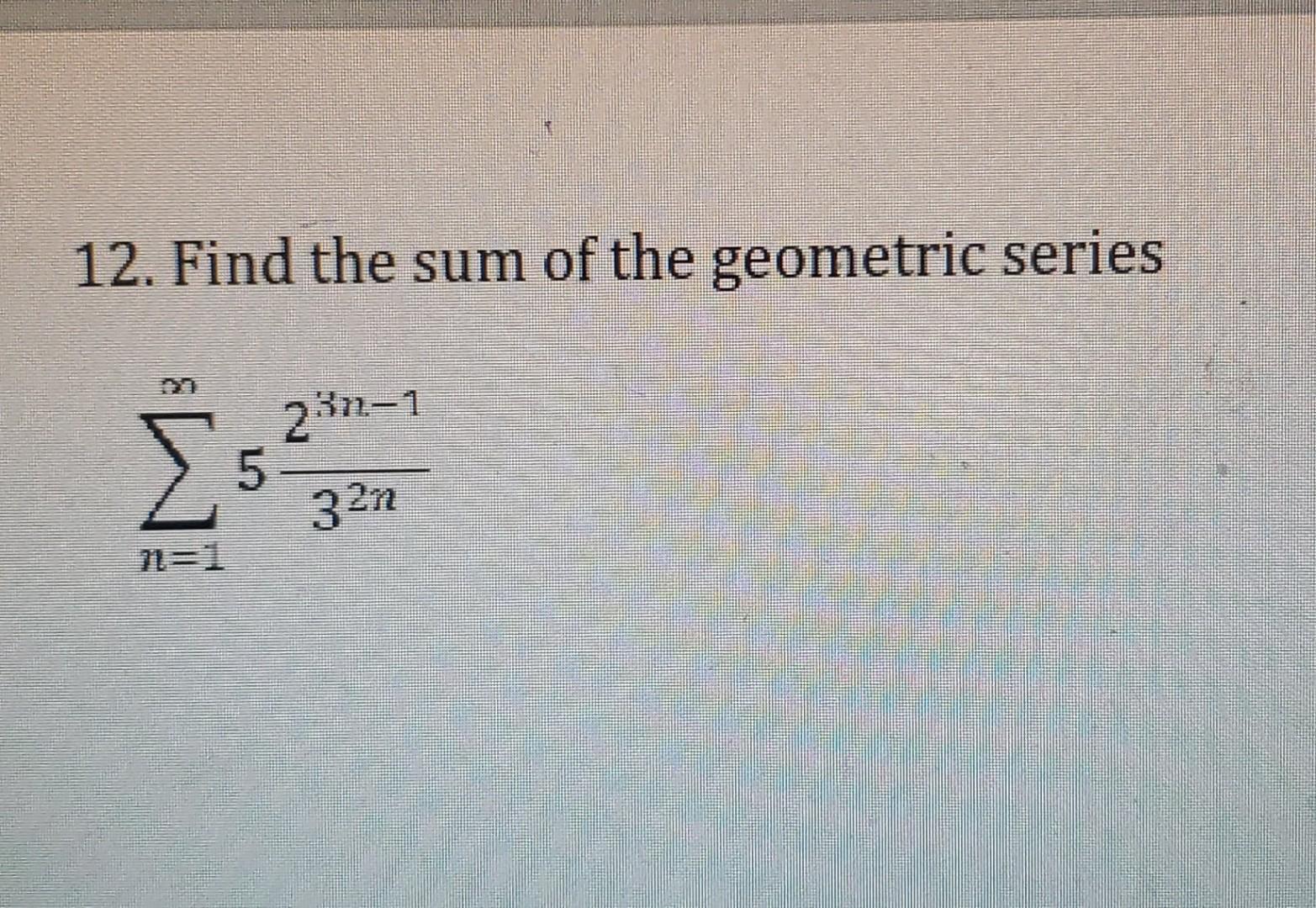 Solved 12. Find the sum of the geometric series | Chegg.com