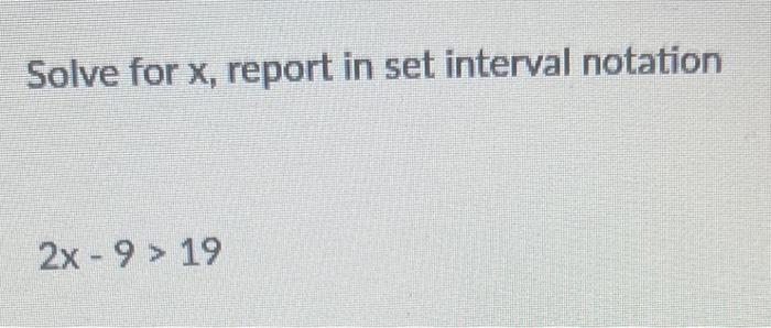 Solved Solve for x, report in set interval notation 2x−9>19 | Chegg.com