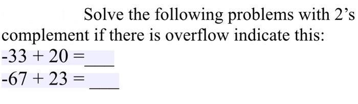 Solved Solve the following problems with 2's complement if | Chegg.com