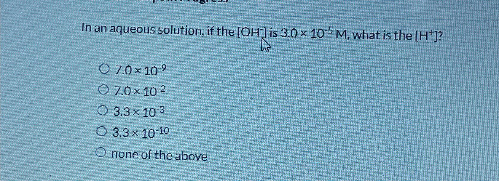 Solved In an aqueous solution, if the OH^(-)is 3.0\\\\times | Chegg.com