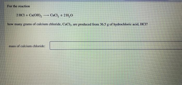 Solved For the reaction 2 HCl + Ca(OH)2 CaCl2 + 2H2O how | Chegg.com