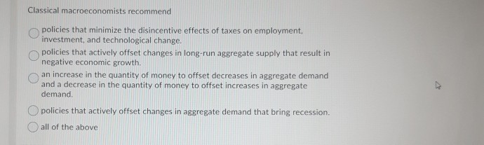 Solved Classical macroeconomists recommend policies that | Chegg.com