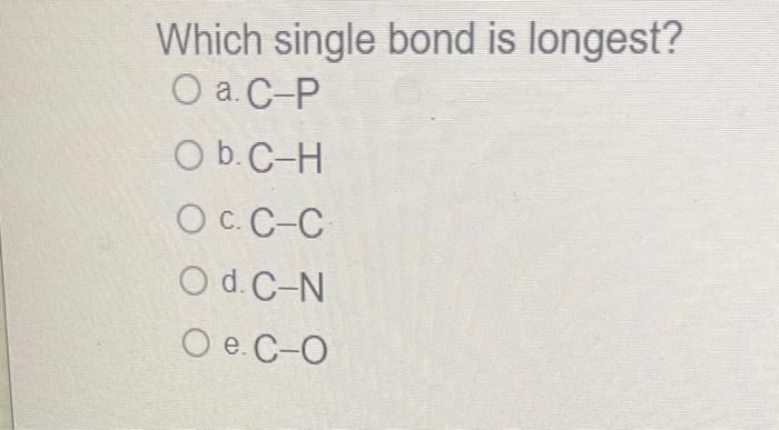 Solved Which single bond is longest? a. C-P b. C−H c. C−C d. | Chegg.com