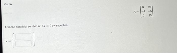 Solved Given find one nontrivial solution of A=0 by | Chegg.com