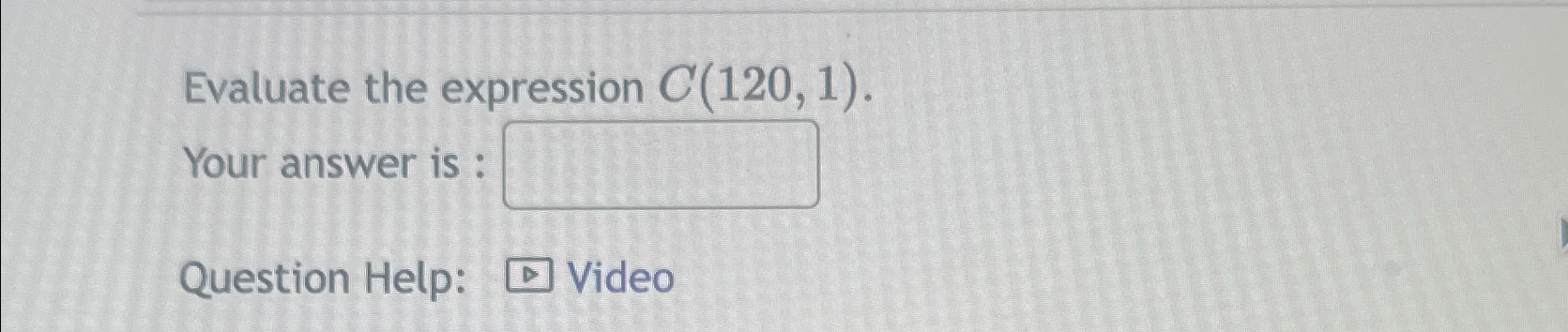 Solved Evaluate the expression C(120,1)Your answer is | Chegg.com