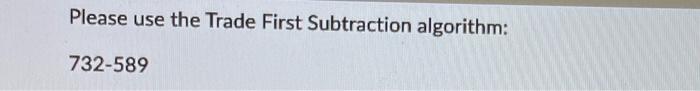 Solved Please use the Trade First Subtraction algorithm: | Chegg.com