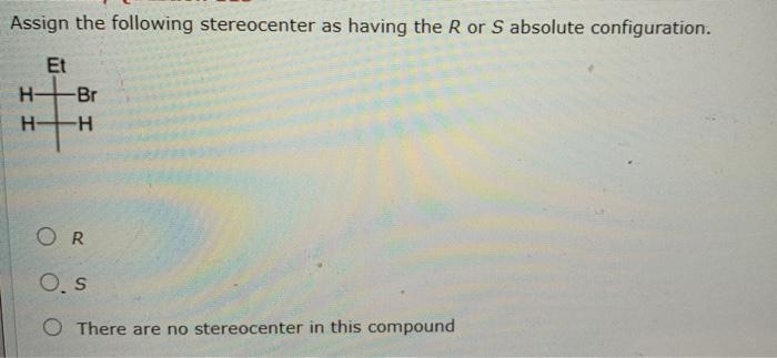 Solved Assign the following stereocenter as having the Ror S | Chegg.com