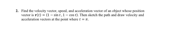 Solved 2. Find the velocity vector, speed, and acceleration | Chegg.com