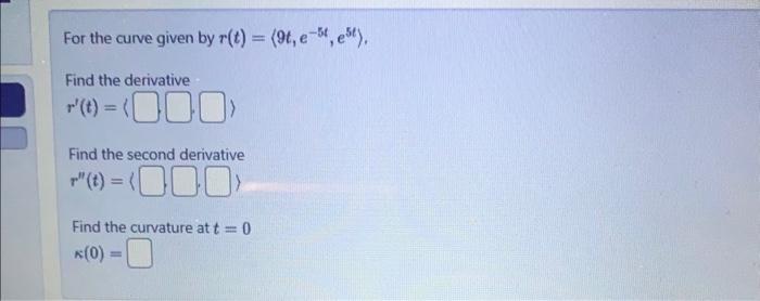 Solved For the curve given by r(t)= 9t,e−5t,e5t . Find the | Chegg.com