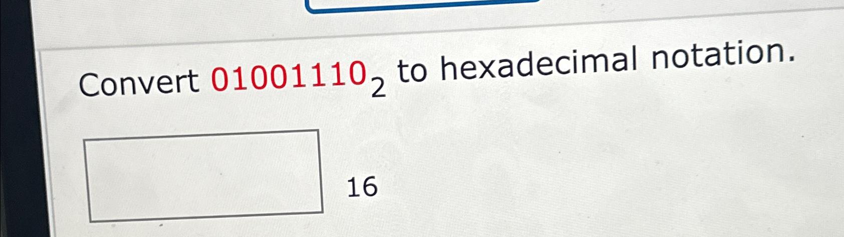 Solved Convert 01001102 to hexadecimal notation.16 | Chegg.com Solved Convert 01001102 to hexadecimal notation.16 | Chegg.com