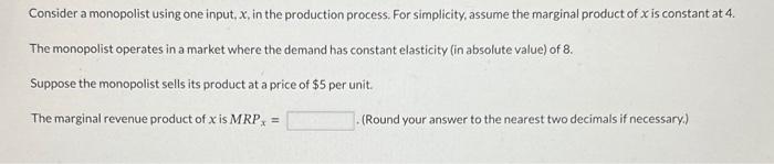Solved Consider a monopolist using one input, x, in the | Chegg.com