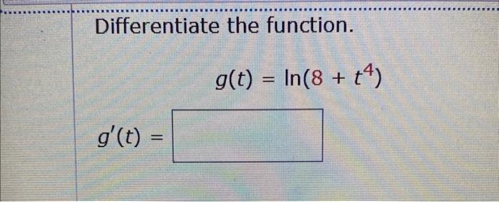 Solved Differentiate the function. g(t)=ln(8+t4) g′(t)= | Chegg.com
