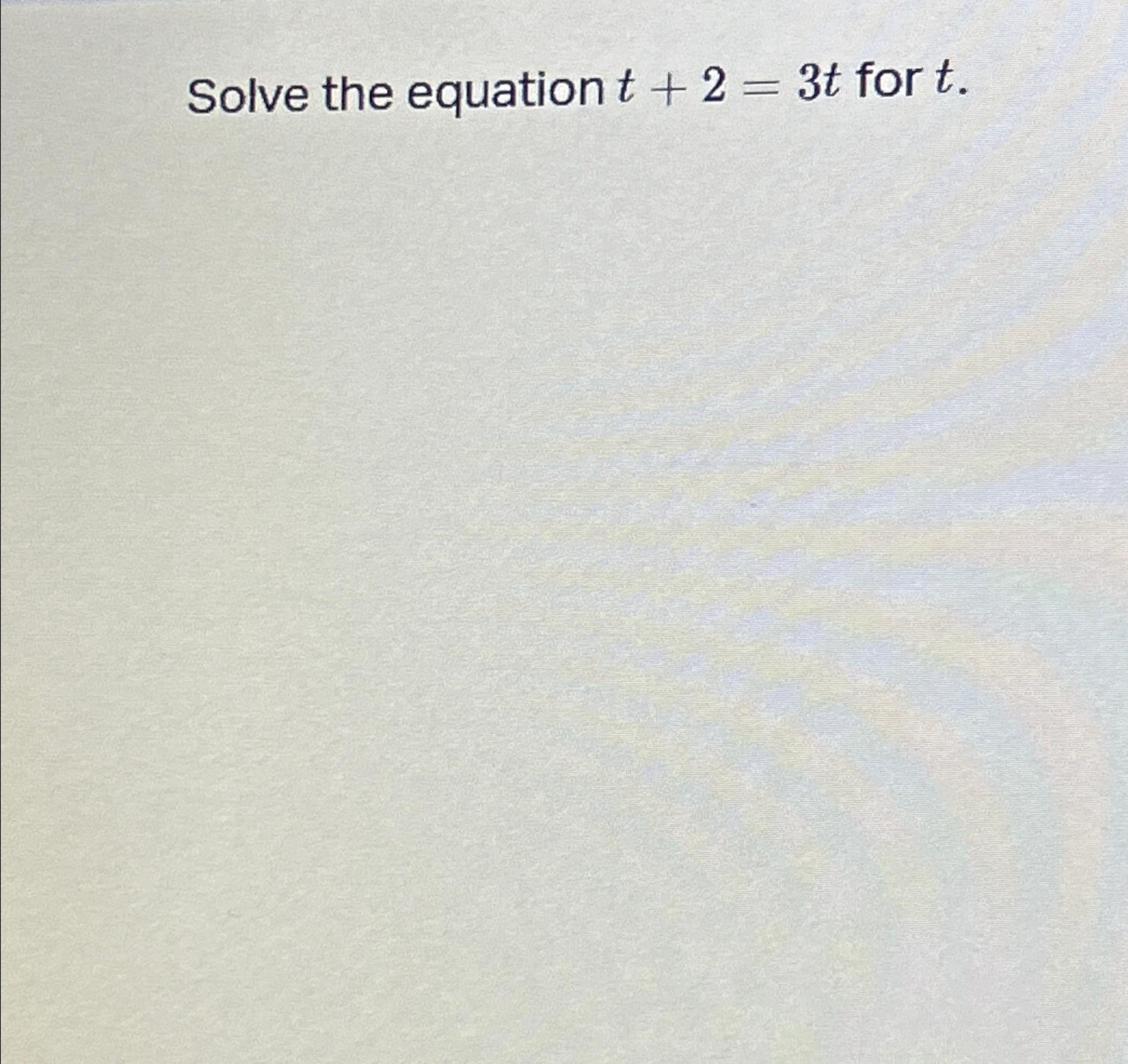Solved Solve the equation t+2=3t ﻿for t. | Chegg.com