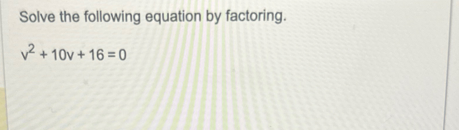 Solved Solve the following equation by factoring.v2+10v+16=0 | Chegg.com