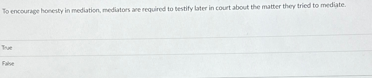 Solved To encourage honesty in mediation, mediators are | Chegg.com