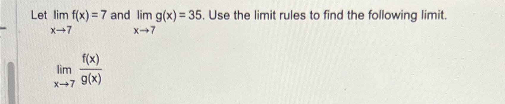 Solved Let limx→7f(x)=7 ﻿and limx→7g(x)=35. ﻿Use the limit | Chegg.com