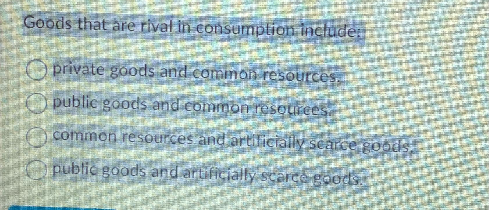 Solved Goods that are rival in consumption include:private | Chegg.com