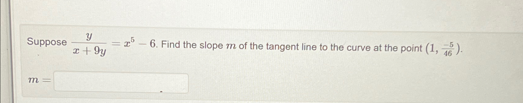 Solved Suppose yx+9y=x5-6. ﻿Find the slope m ﻿of the tangent | Chegg.com