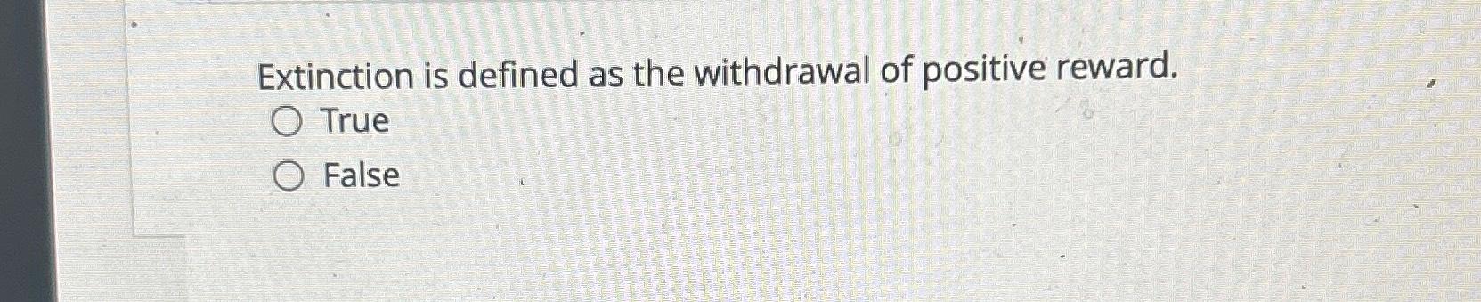 Solved Extinction is defined as the withdrawal of positive | Chegg.com