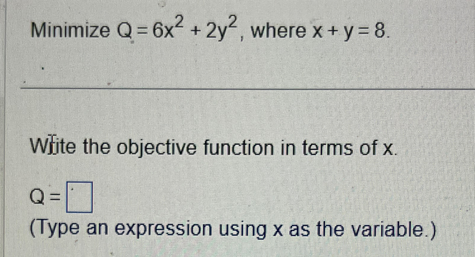 Solved Minimize Q=6x2+2y2, ﻿where x+y=8Wijte the objective | Chegg.com