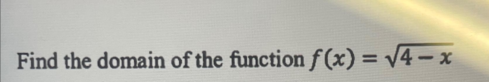 Solved Find the domain of the function f(x)=4-x2 | Chegg.com
