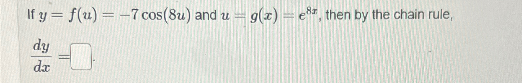 Solved If y=f(u)=-7cos(8u) ﻿and u=g(x)=e8x, ﻿then by the | Chegg.com
