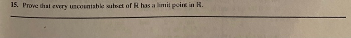 Solved 15. Prove that every uncountable subset of R has a | Chegg.com
