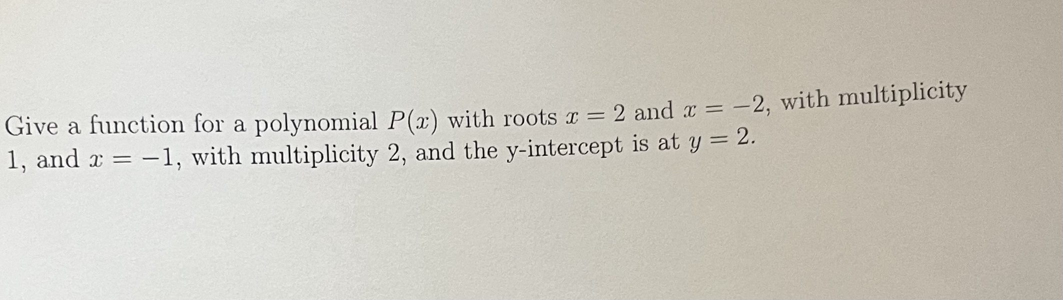 Solved Give a function for a polynomial P(x) ﻿with roots x=2 | Chegg.com