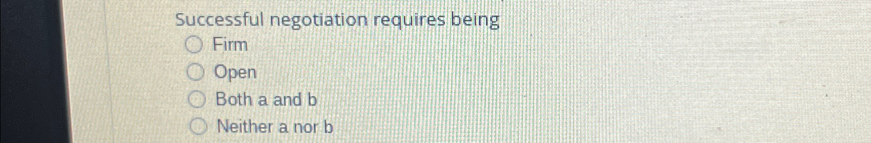 Solved Successful negotiation requires beingFirmOpenBoth a | Chegg.com
