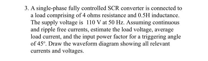 Solved 3. A single-phase fully controlled SCR converter is | Chegg.com