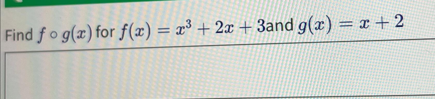 Solved Find fg(x) ﻿for f(x)=x3+2x+3 ﻿and g(x)=x+2 | Chegg.com