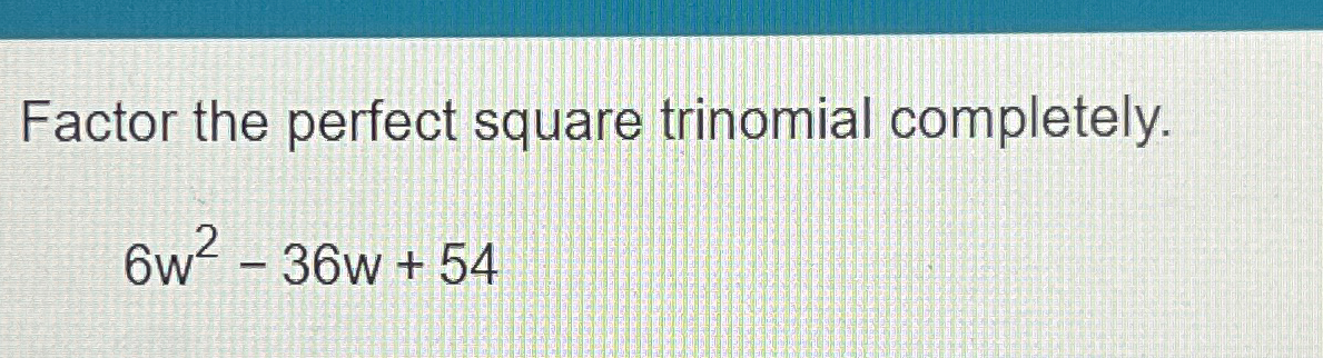 Solved Factor the perfect square trinomial | Chegg.com