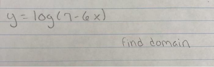Solved y= log (7-6x) find domain | Chegg.com