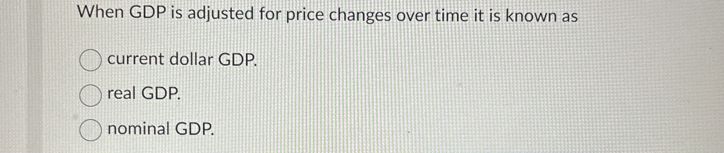 Solved When GDP is adjusted for price changes over time it | Chegg.com