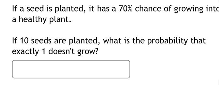 Solved If a seed is planted, it has a 70% chance of growing | Chegg.com