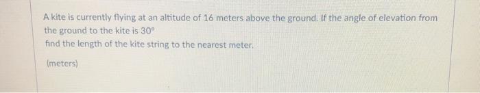 Solved A Kite Is Currently Flying At An Altitude Of 16