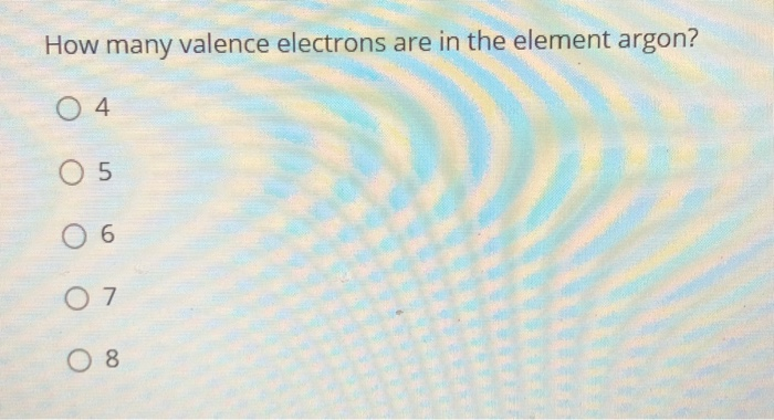 Solved How many valence electrons are in the element argon? | Chegg.com