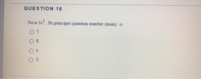 Solved QUESTION 16 Na is 3s! Its principal quantum number | Chegg.com