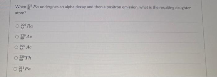 Solved When 13 Pa undergoes an alpha decay and then a | Chegg.com
